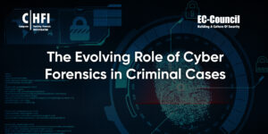 The Evolving Role of Cyber Forensics in Cyber Criminal Cases Investigation