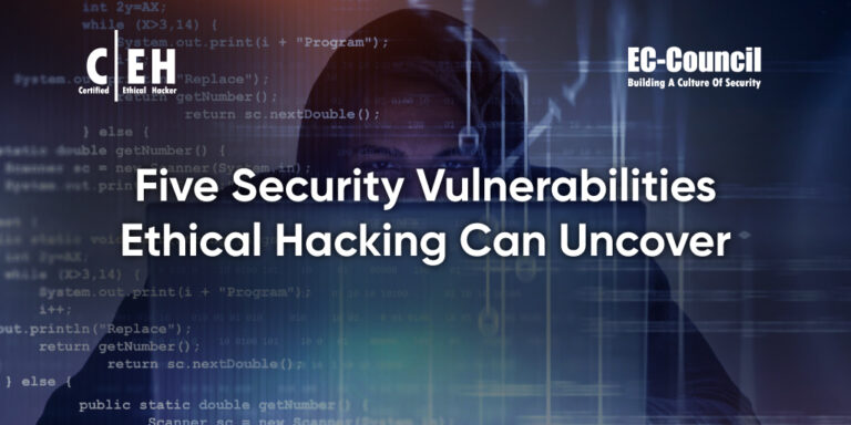 Five Security Vulnerabilities Ethical Hacking Can Uncover | EC-Council