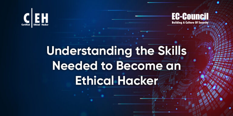 Understanding the Skills Needed to Become an Ethical Hacker | EC-Council