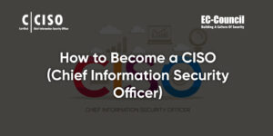 How to Become a CISO (Chief Information Security Officer) | EC-Council
