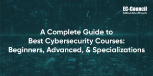 Best Cybersecurity Courses: Beginners, Advanced & Specializations