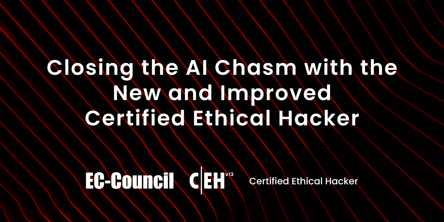Closing the AI Chasm and Certified Ethical Hacker (CEH) | EC-Council
