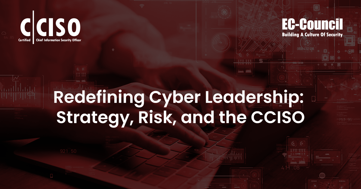 Redefining Cyber Leadership with the CCISO Certification | EC-Council