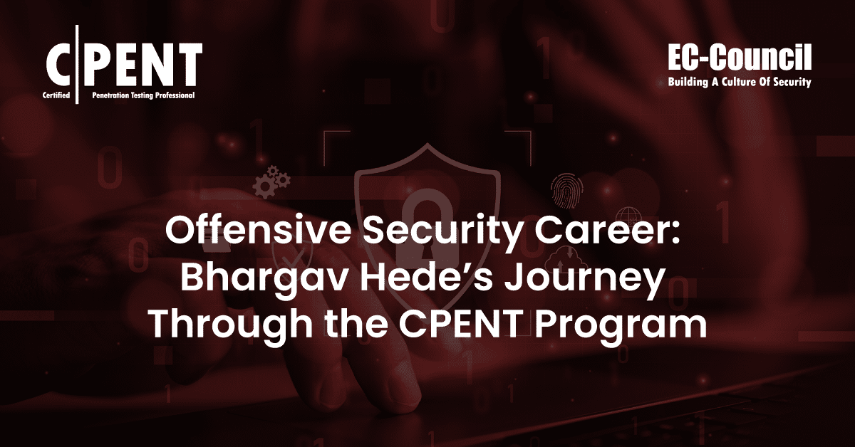 Bhargav’s Offensive Security Career with CPENT Program | EC-Council