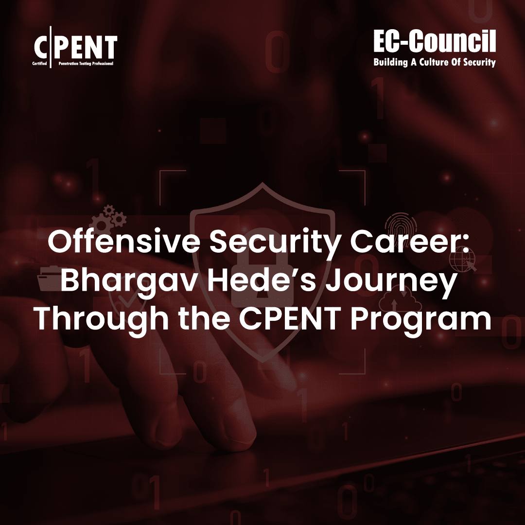 Bhargav’s Offensive Security Career with CPENT Program | EC-Council