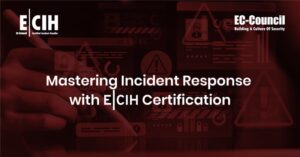 Mastering Incident Response with ECIH Certification